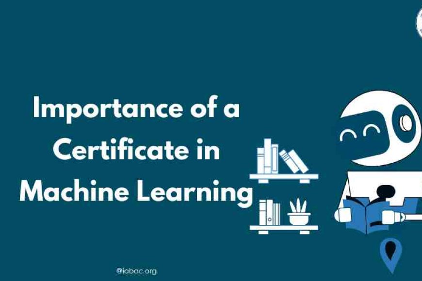 Importance of a Certificate in Machine Learning - IABAC