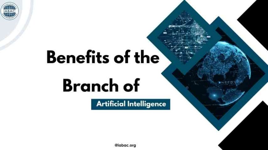 Benefits of the Branch of Artificial Intelligence - IABAC