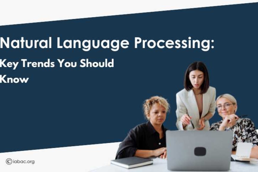 NLP: Key Trends You Should Know - IABAC