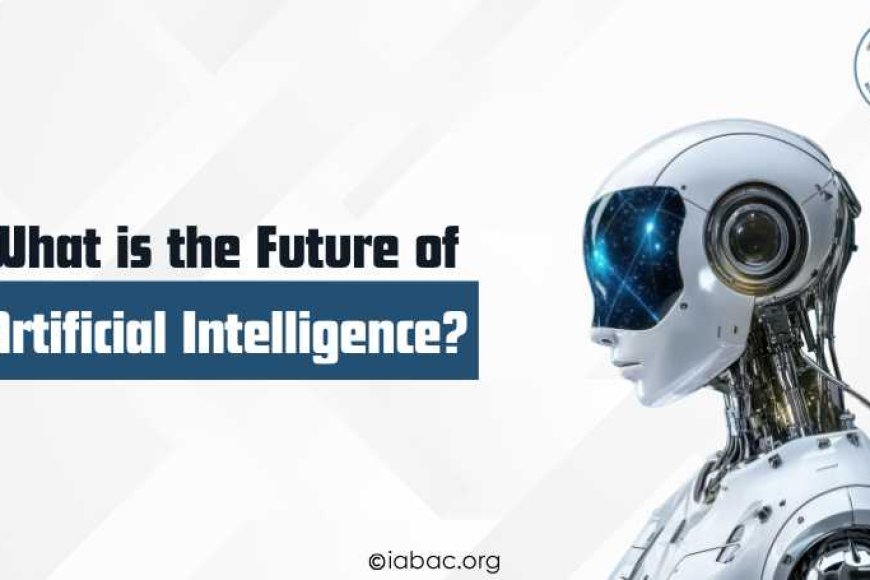 What is the Future of Artificial Intelligence? - IABAC