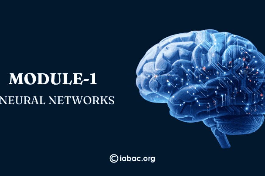 Module 1: Neural Networks The Mind of Machines - IABAC