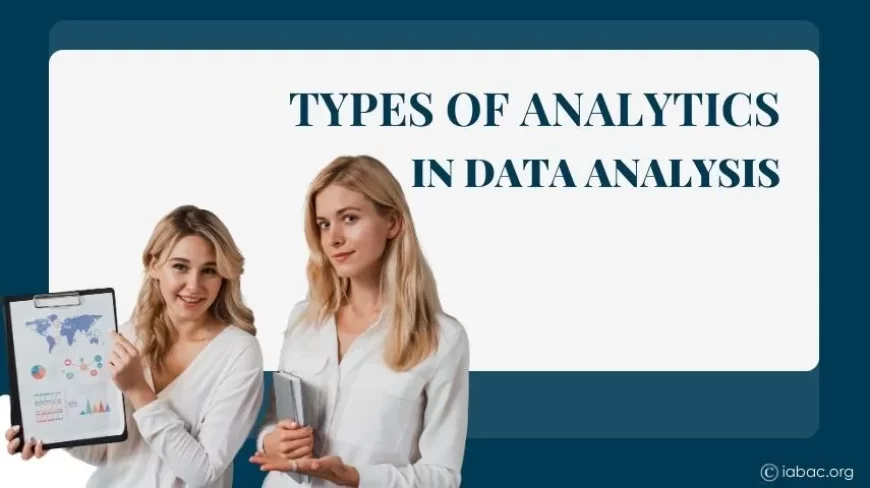 Types of Analytics in Data Analysis - IABAC