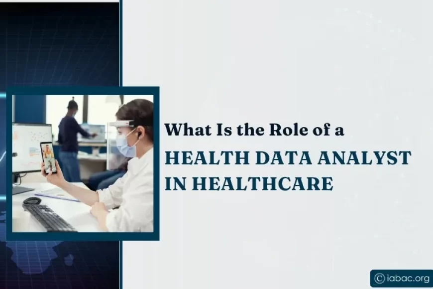 Role of a Health Data Analyst in Healthcare - IABAC