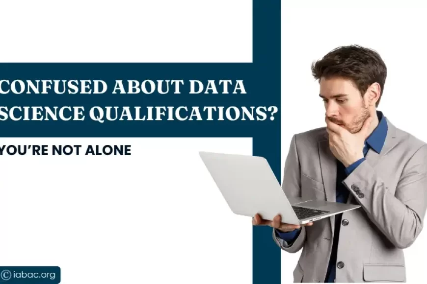 Understanding Data Science Qualifications -IABAC - IABAC